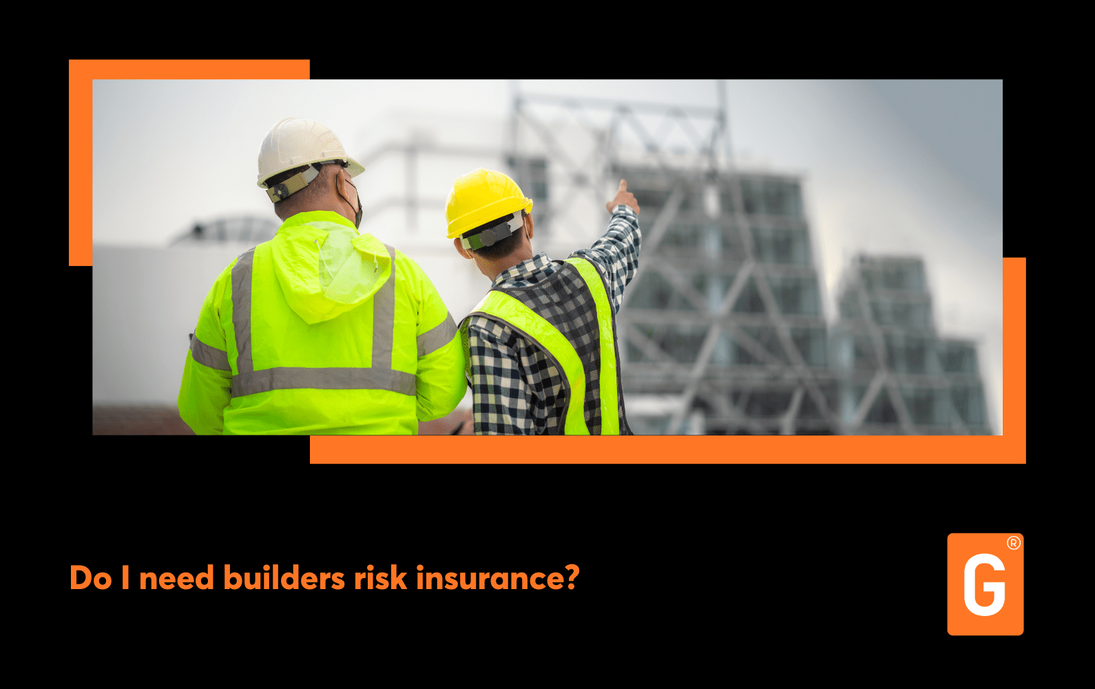 Do I need builders risk insurance?